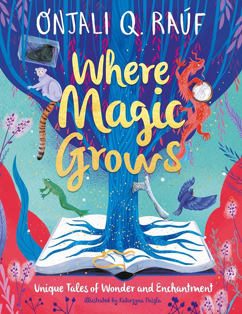 Where Magic Grows: Unique Tales of Wonder and Enchantment, Onjali Q. R ...